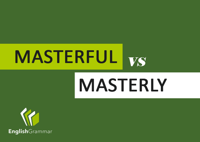 Masterful vs. Masterly